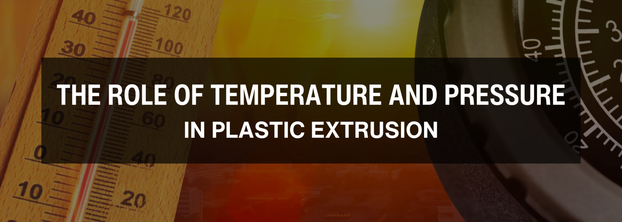 The Role of Temperature and Pressure in Extrusion
